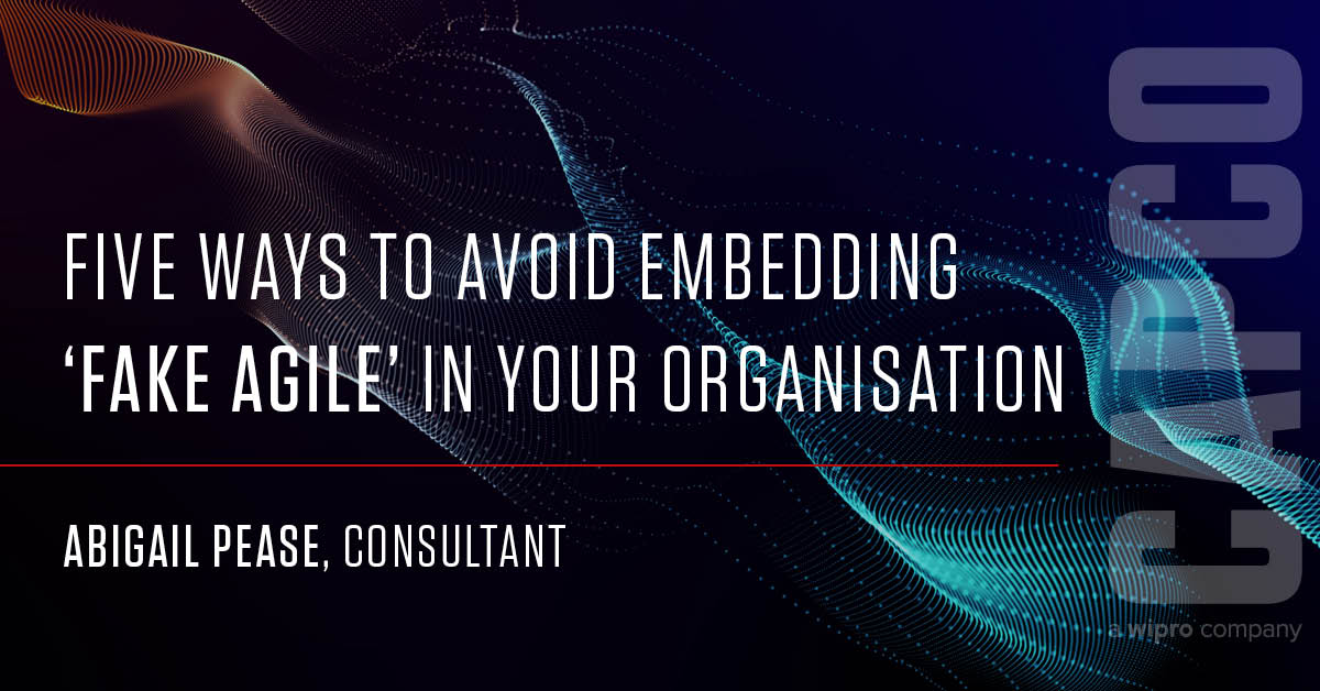 Five Ways To Avoid Embedding ‘Fake Agile’ In Your Organization