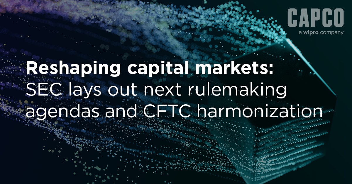 Reshaping capital markets: SEC lays out next rulemaking agendas and CFTC harmonization