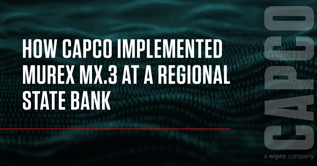 How Capco implemented Murex MX3 at a regional state bank